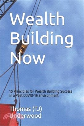 Wealth Building Now: 10 Principles for Wealth Building Success in a Post COVID-19 Environment ...