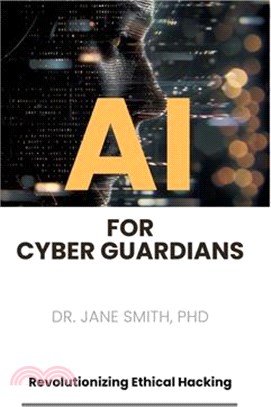 AI for Cyber Guardians: Revolutionizing Ethical Hacking - 三民網路書店